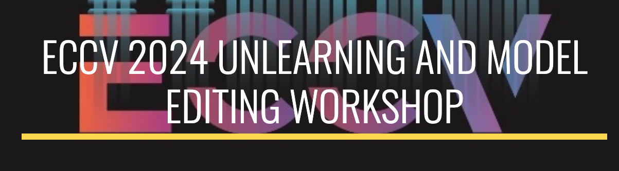 1st Unlearning and Model Editing (U&Me) workshop at ECCV'24! | OmnAI Lab